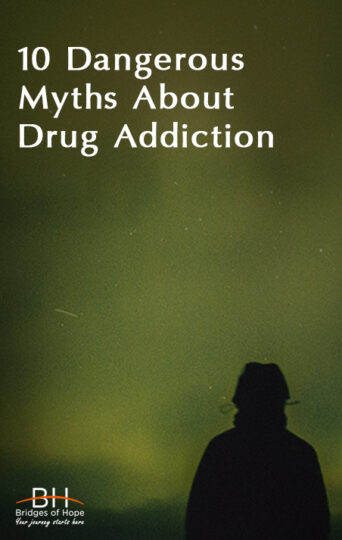 10 Dangerous Myths About Drug Addiction - Bridges Of Hope