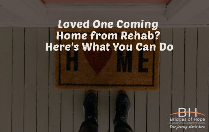 Loved One Coming Home from Rehab? Here's What You Can Do - Bridges Of Hope